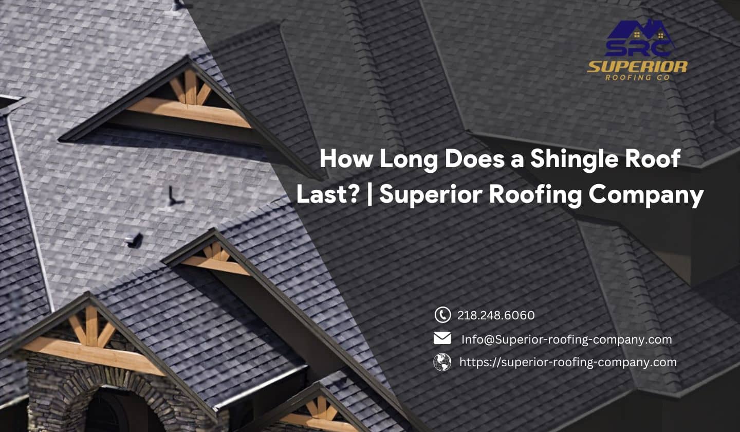 How Long Does A Shingle Roof Last Superior Roofing Company